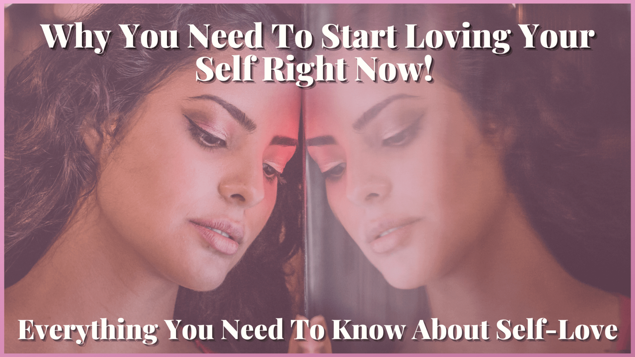 Why You Need To Start Loving Your Self Right Now! Everything You Need ...